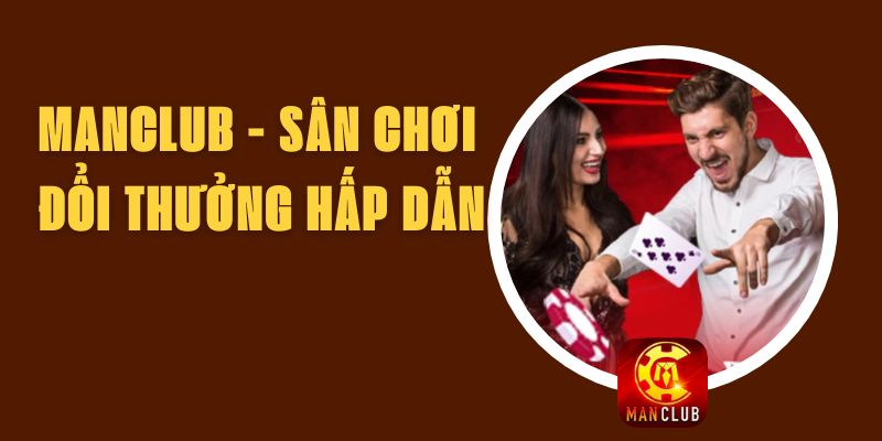 Manclub - Sân Chơi Đổi Thưởng Hấp Dẫn Ngàn Quà Tặng